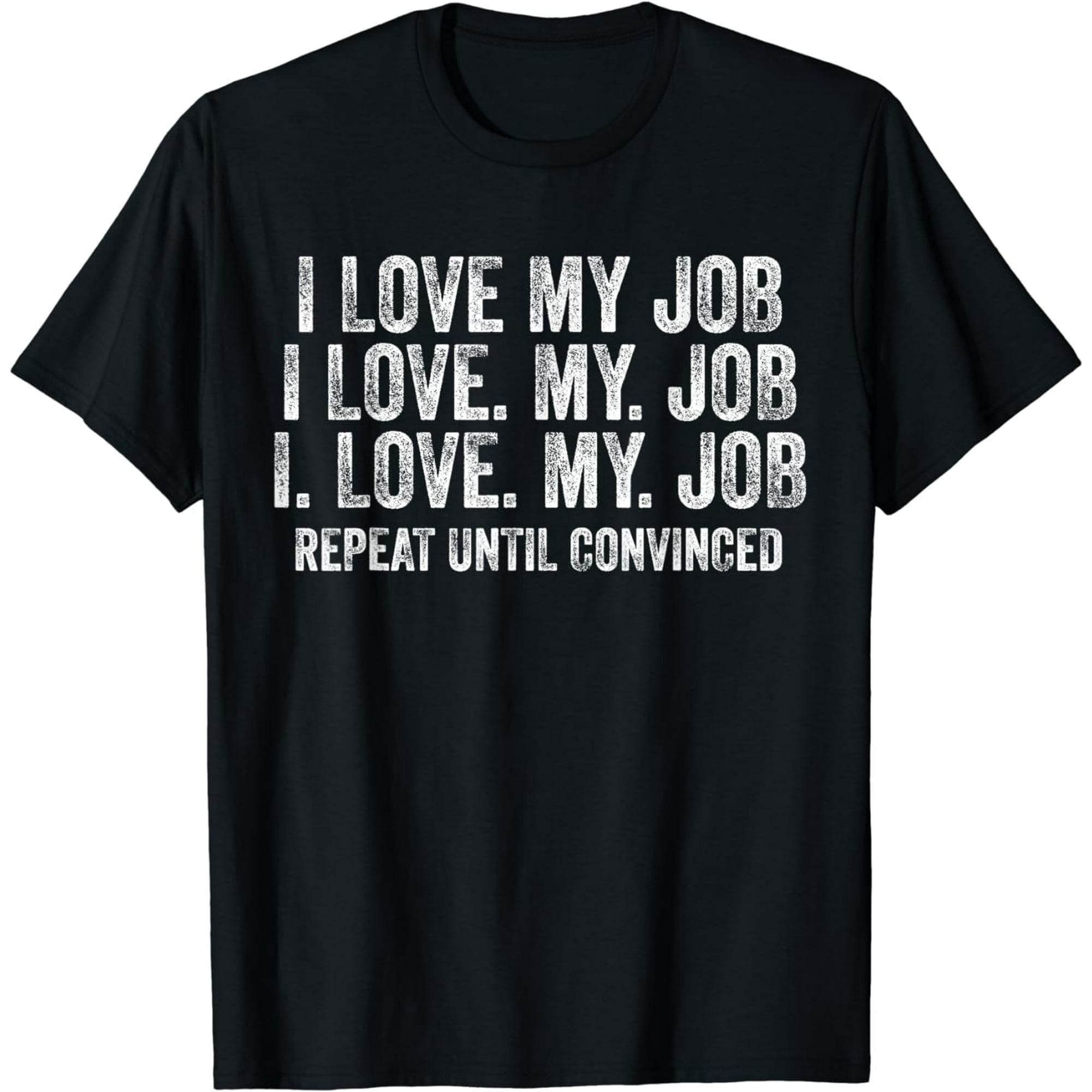 Funny I Love My Job Sarcasm Office Work Distressed Unisex Graphic Tee ...