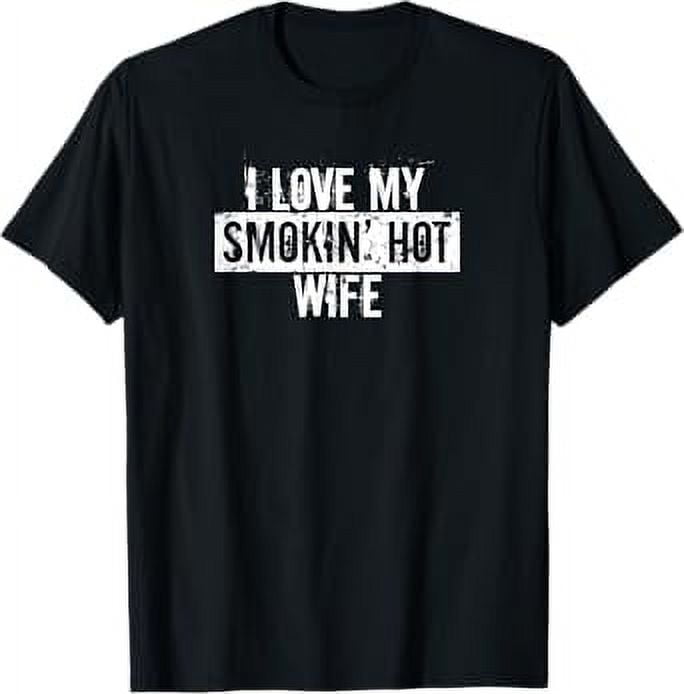Funny I Love My Smokin' Hot Wife Valentine Anniversary Shirt T-Shirt - Walmart.com