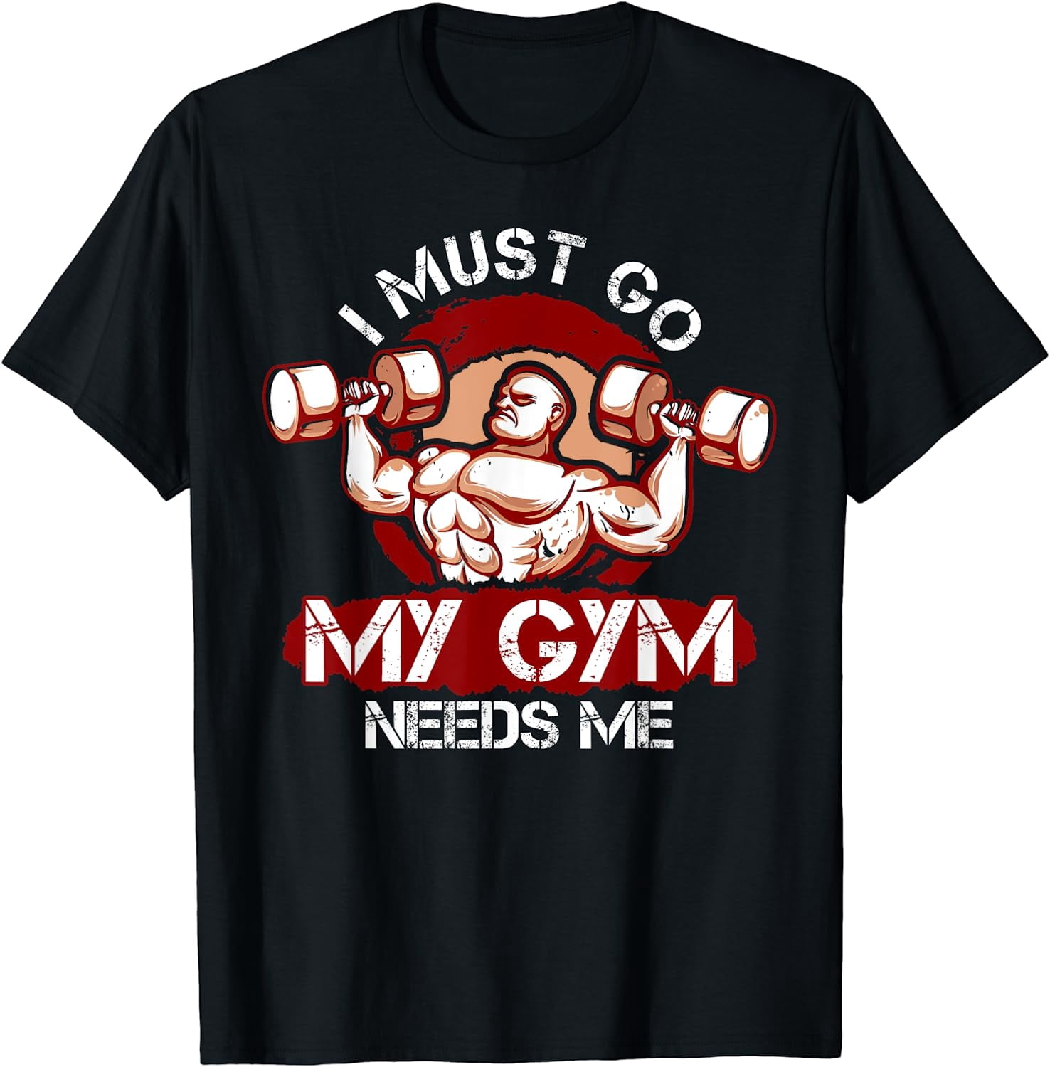 Funny I Must Go My Gym Needs Me Muscles Fitness Body Goal T-Shirt ...