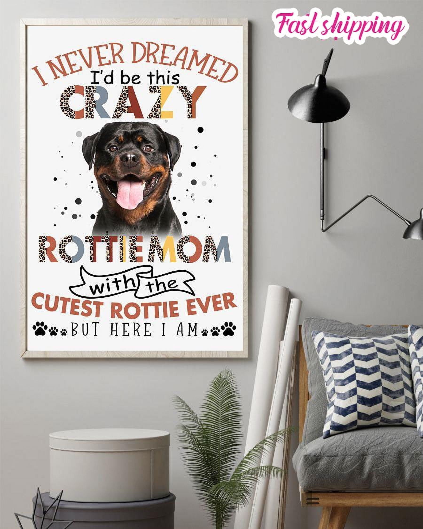 Funny I Never Dreamed I'd Be This Crazy Rottweiler Mom Poster Wall Art ...