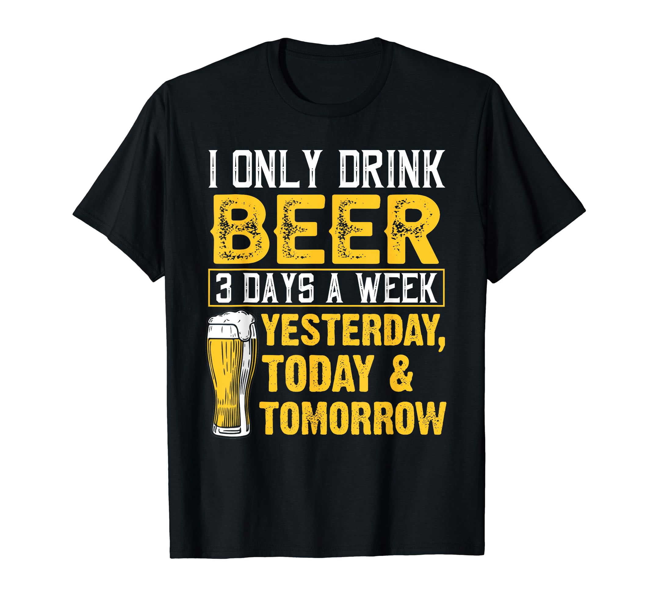 Funny I Only Drink Beer 3 Days A Week Drinker Humor Lovers T-Shirt ...