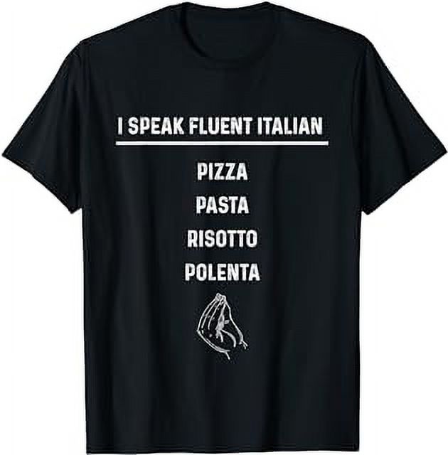 Funny I Speak Fluent Italian Pizza Pasta Risotto Polenta T-Shirt ...