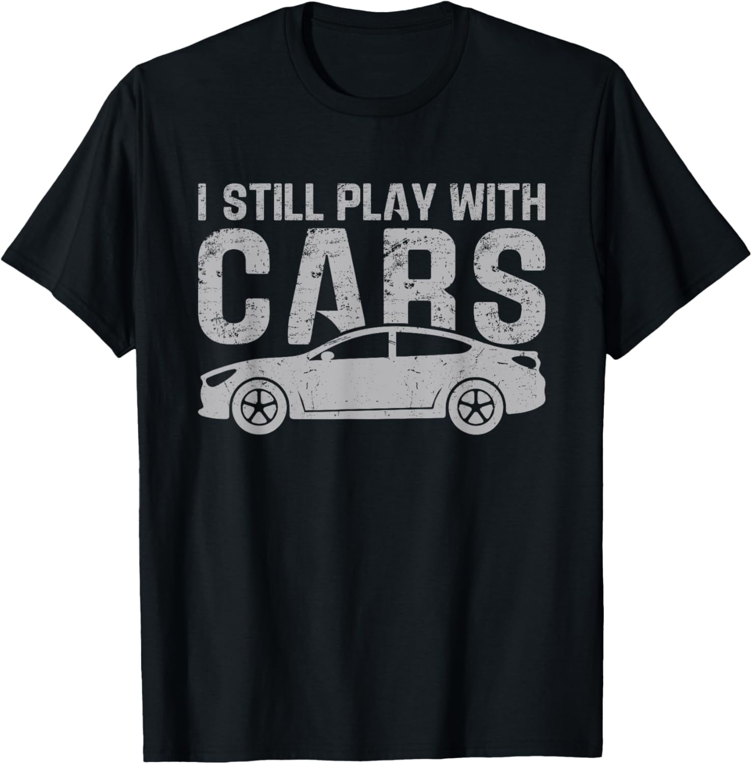 Funny I Still Play With Cars Mechanic Car Saying T-Shirt men and women ...