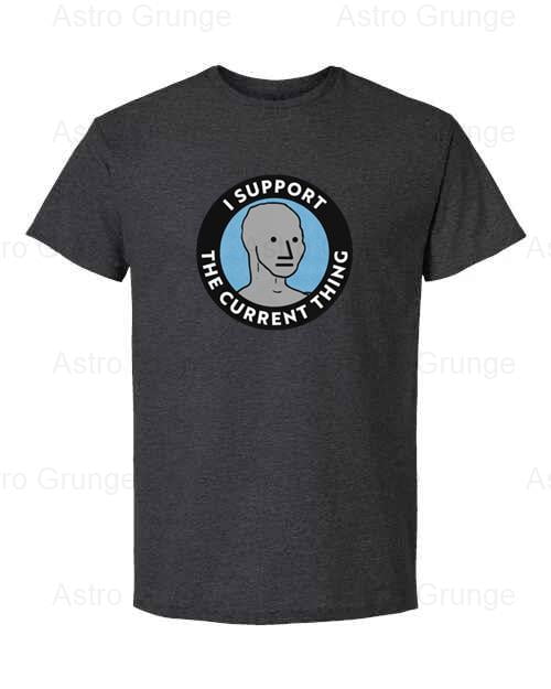 Funny I Support The Current Thing NPC Meme Political Satire Graphic Tee ...