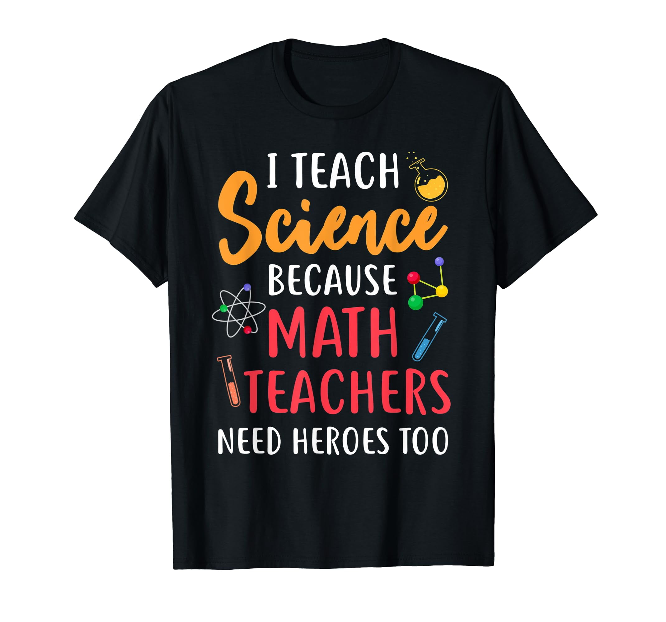 Funny I Teach Science Because Math Teachers Need Heroes Too T-Shirt ...