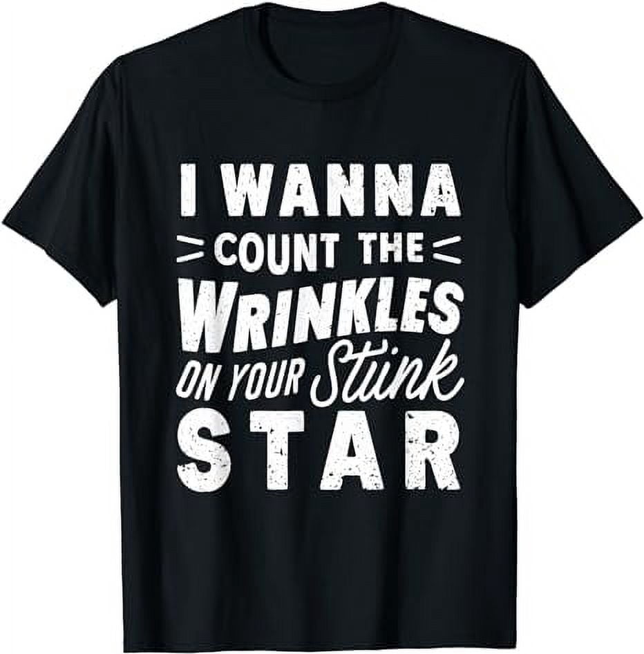 Funny I Wanna Count The Wrinkles On Your Stink Star, Funny T-Shirt ...