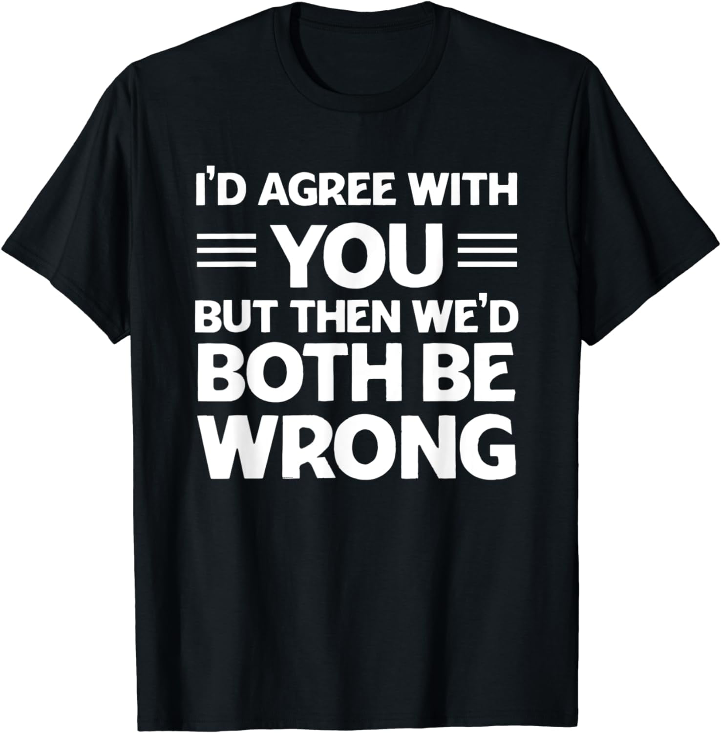 Funny I'd Agree With You But We'd Both Be HSYong Sarcastic T-Shirt ...