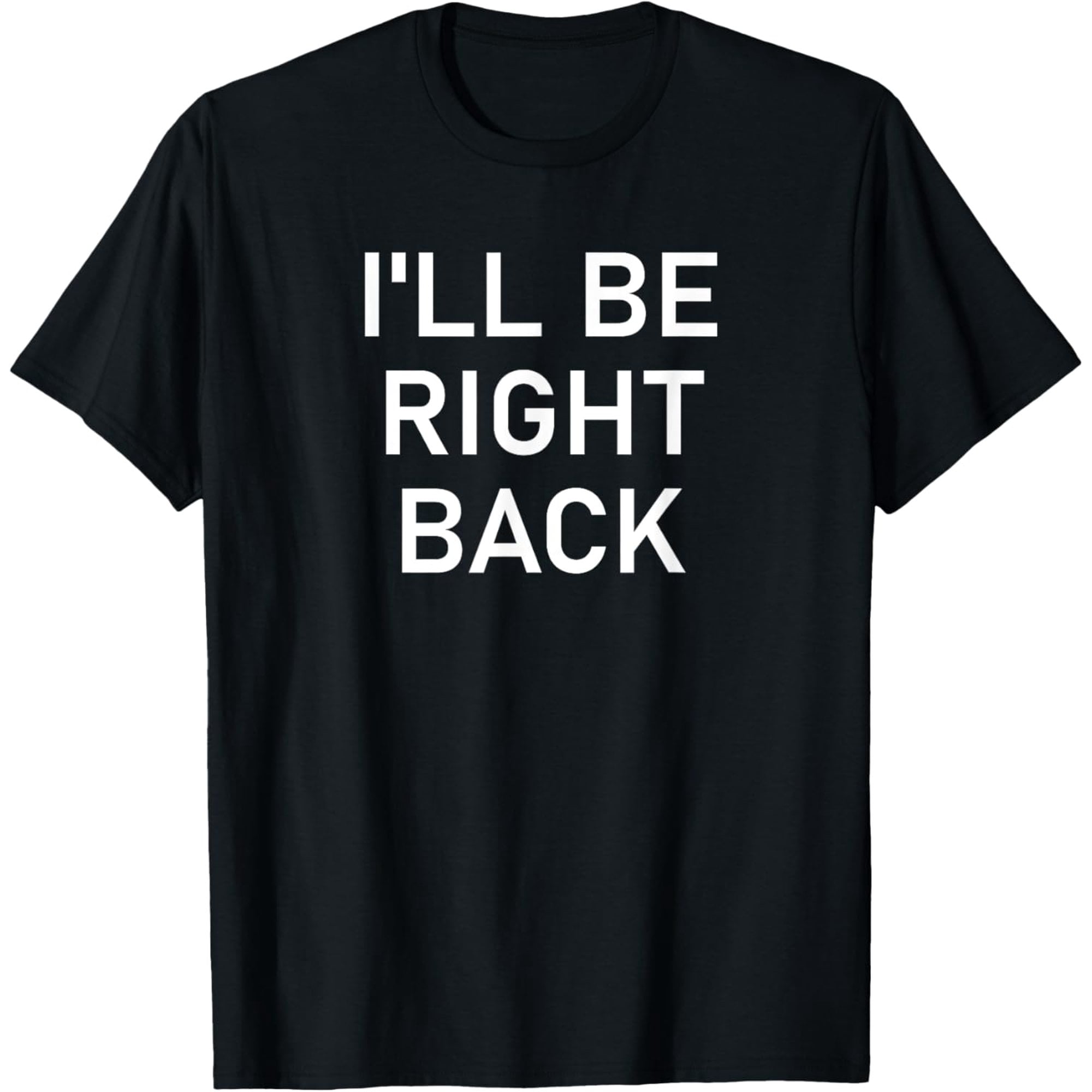 Funny I'll Be Right Back Slogan Unisex Graphic Short Sleeve T-Shirt ...