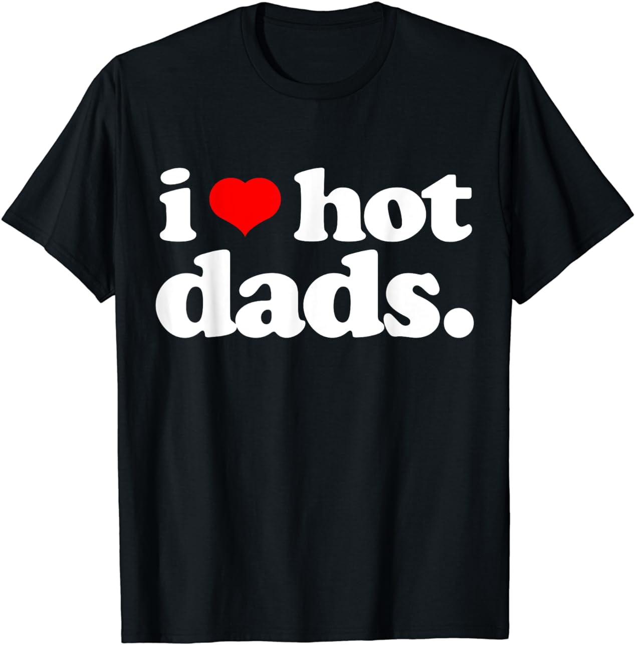 Funny I Love Hot Dads Top For Hot Dad Joke I Heart Hot Dads T Shirt