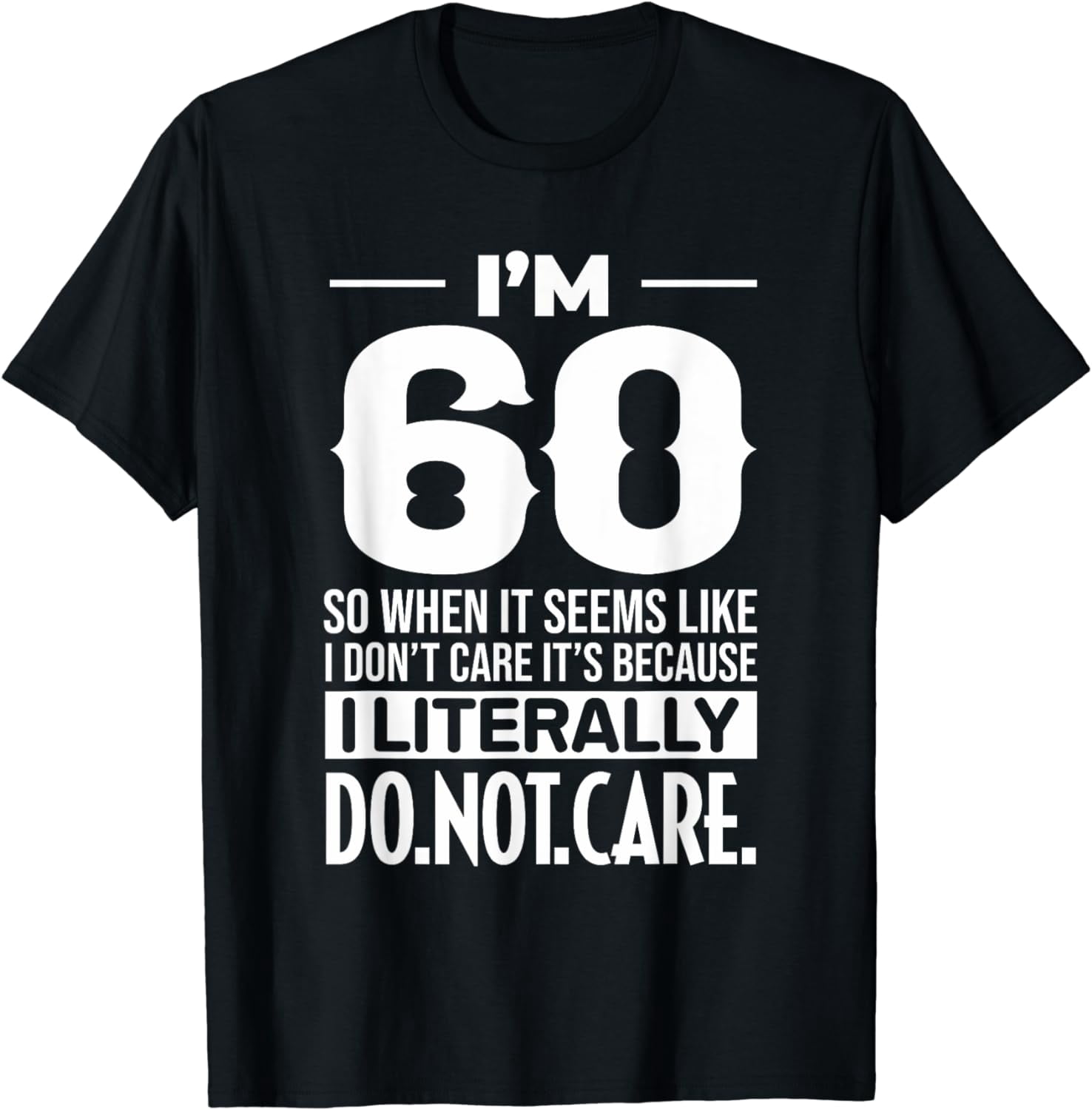 Funny I'm 60 Literally Do Not Care Humor Meme 60th Birthday T-Shirt ...
