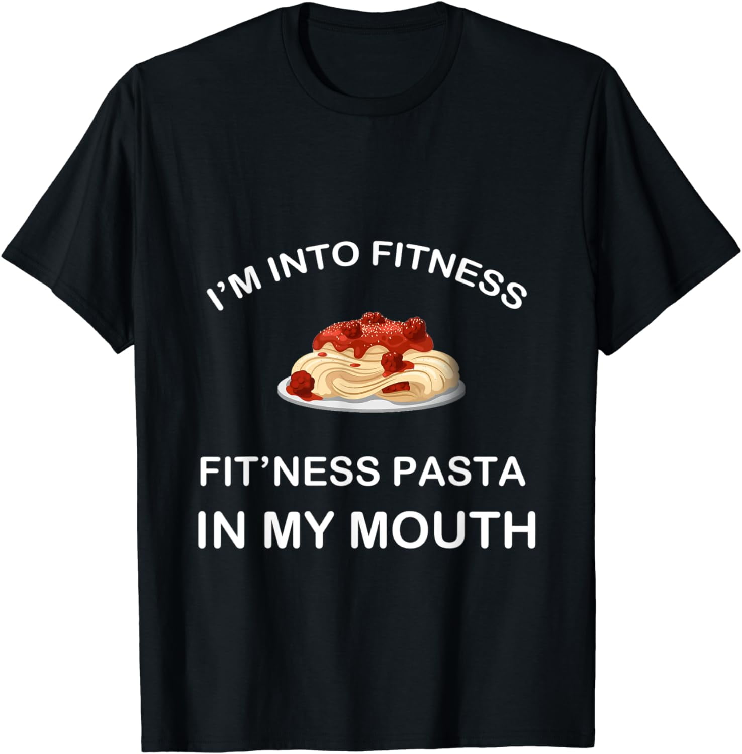 Funny I'm Into Fitness Fit'ness Pasta In My Mouth T Shirts - Walmart.com
