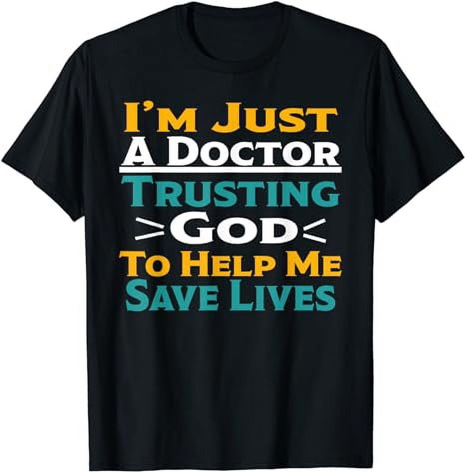 Funny I'm Just A Doctor Trusting God To Save Lives Surgeon T-Shirt ...