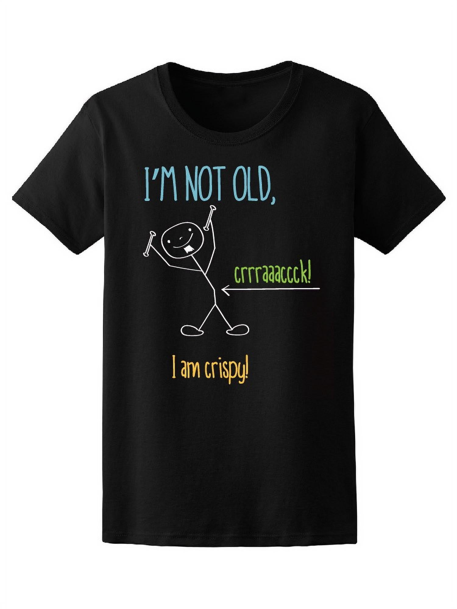 Funny I'm Not Old I'm Crispy T-Shirt Women -Image by Shutterstock ...