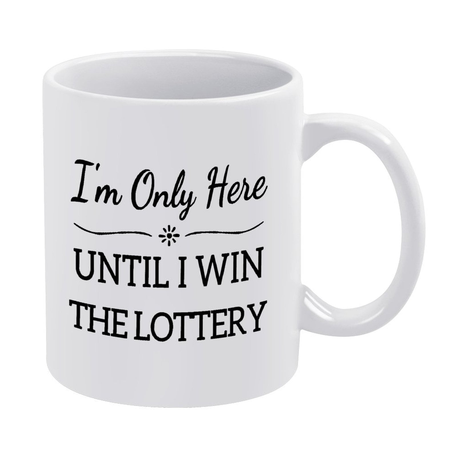 Funny "I'm Only Here Until I Win The Lottery" Coffee Mug,11oz - Gift ...