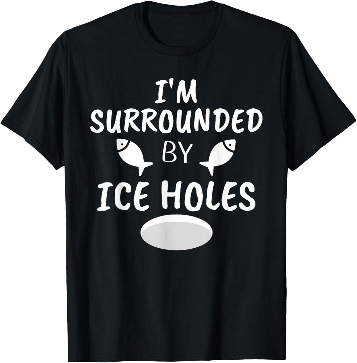 Funny I'm Surrounded By Ice Holes Ice Fishing Frozen Lake T-Shirt men ...