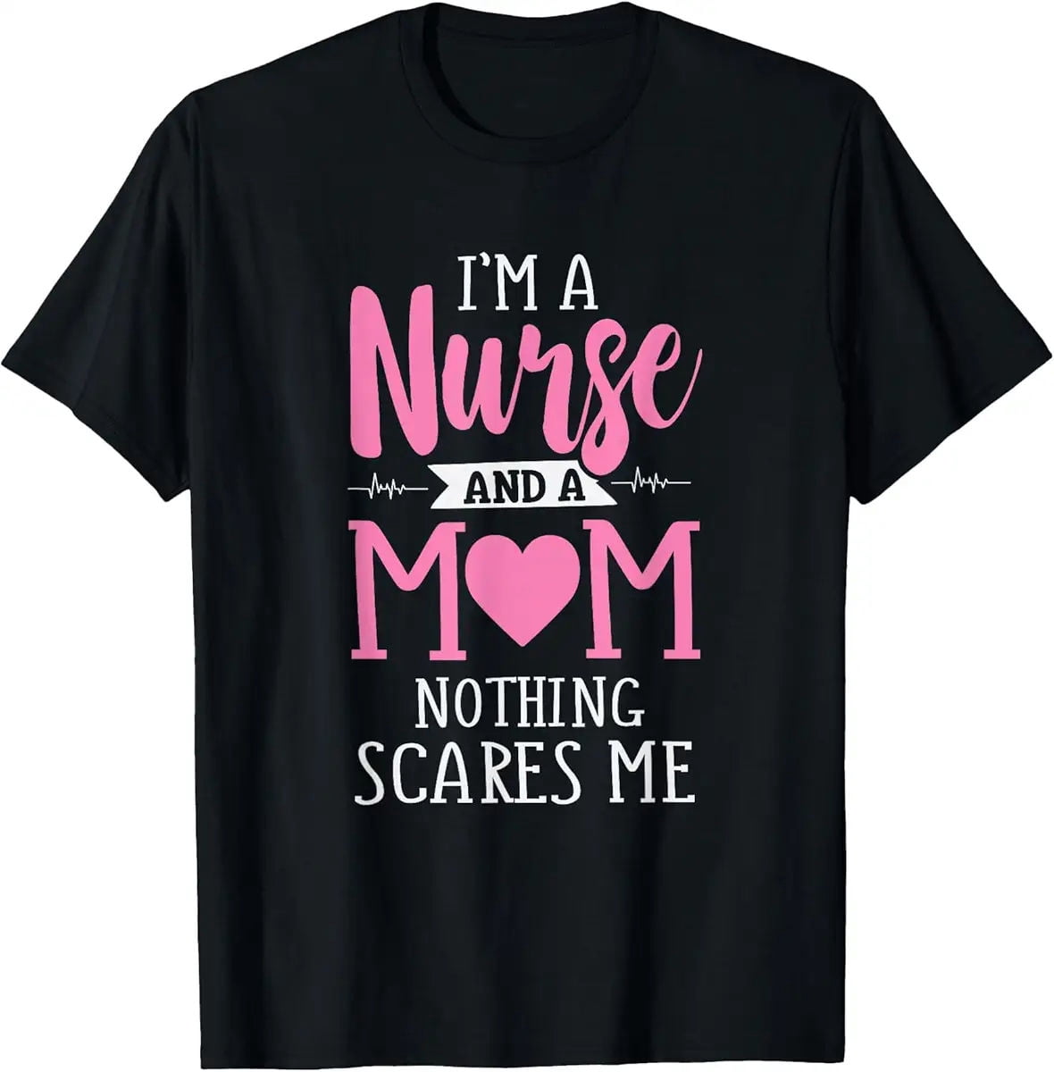 Funny I'm a Nurse and a Mom Nothing Scares Me Apparel Unisex T-Shirt ...