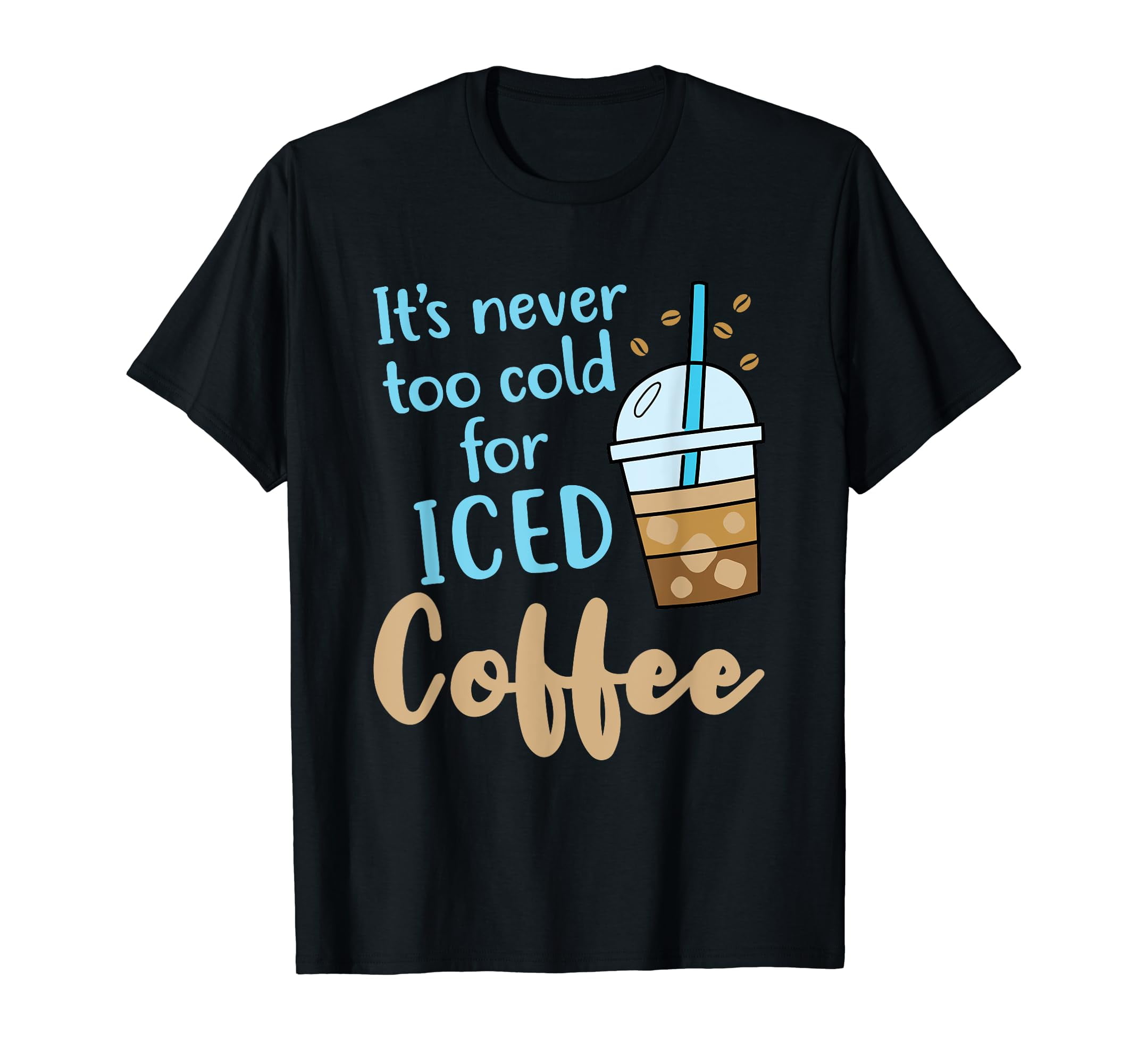 Funny Iced Coffee It's Never Too Cold for Iced Coffee T-Shirt - Walmart.com