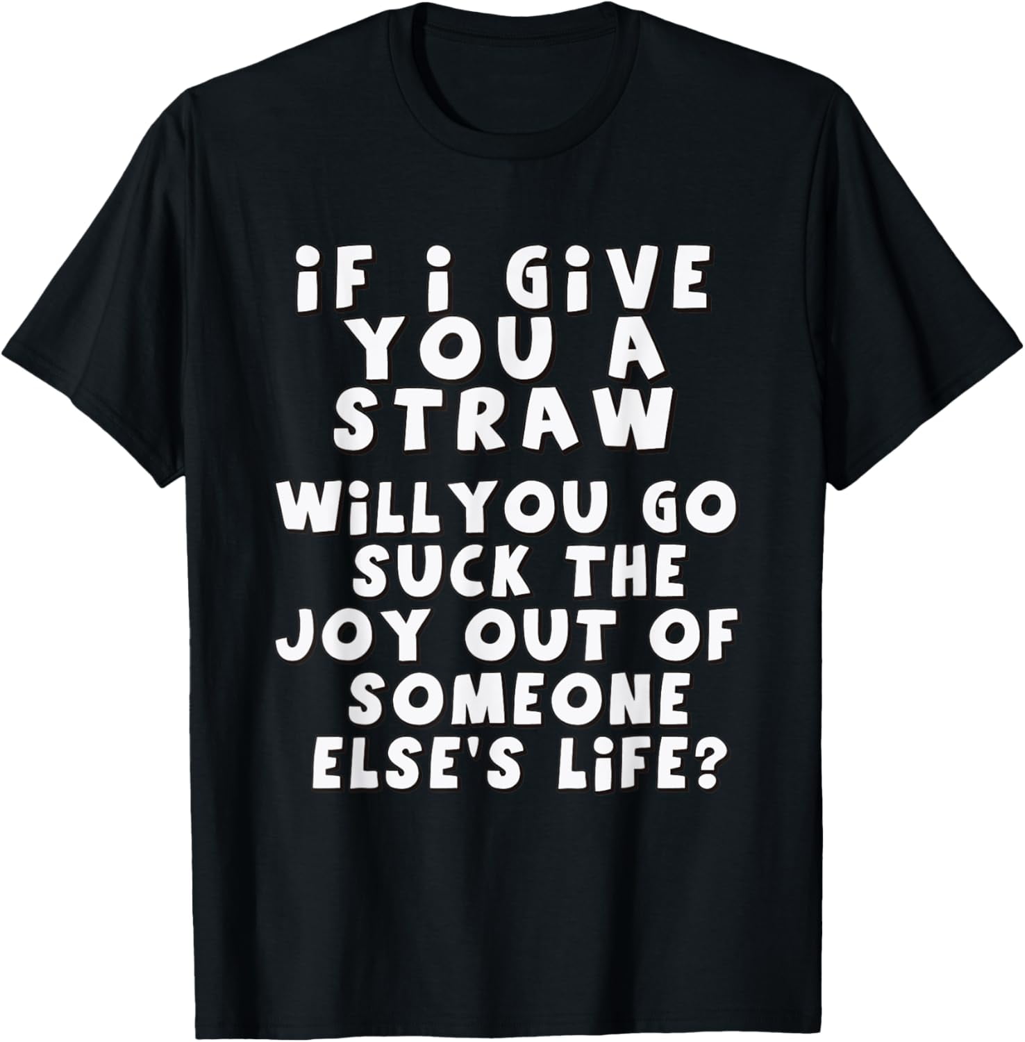 Funny If I Give You A Straw Suck the Joy Snarky Joke T-Shirt - Walmart.com