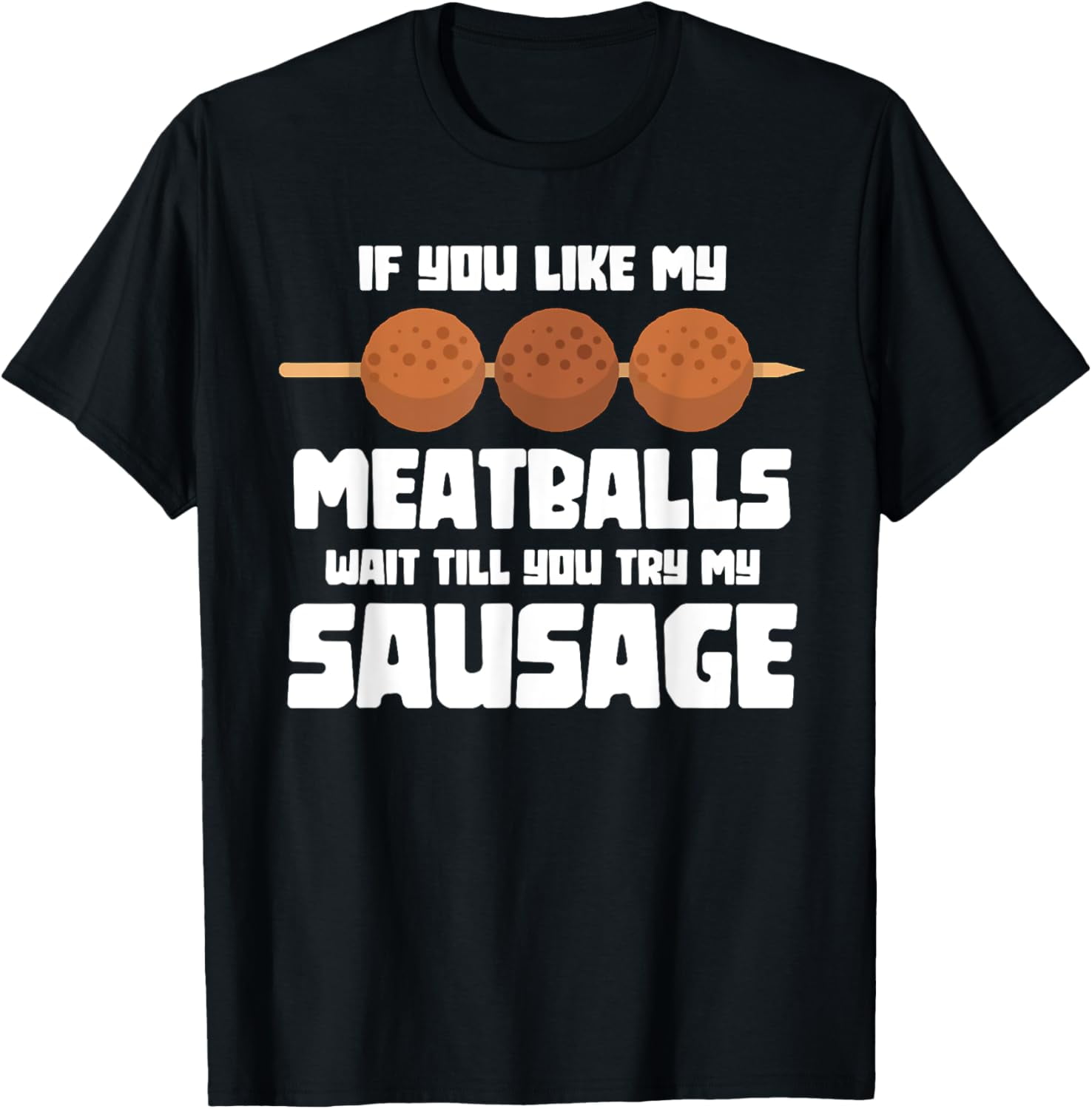 Funny If You Like My Meatballs Wait Till You Try My Sausage T-Shirt ...