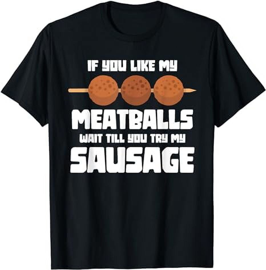 Funny If You Like My Meatballs Wait Till You Try My Sausage T-Shirt ...