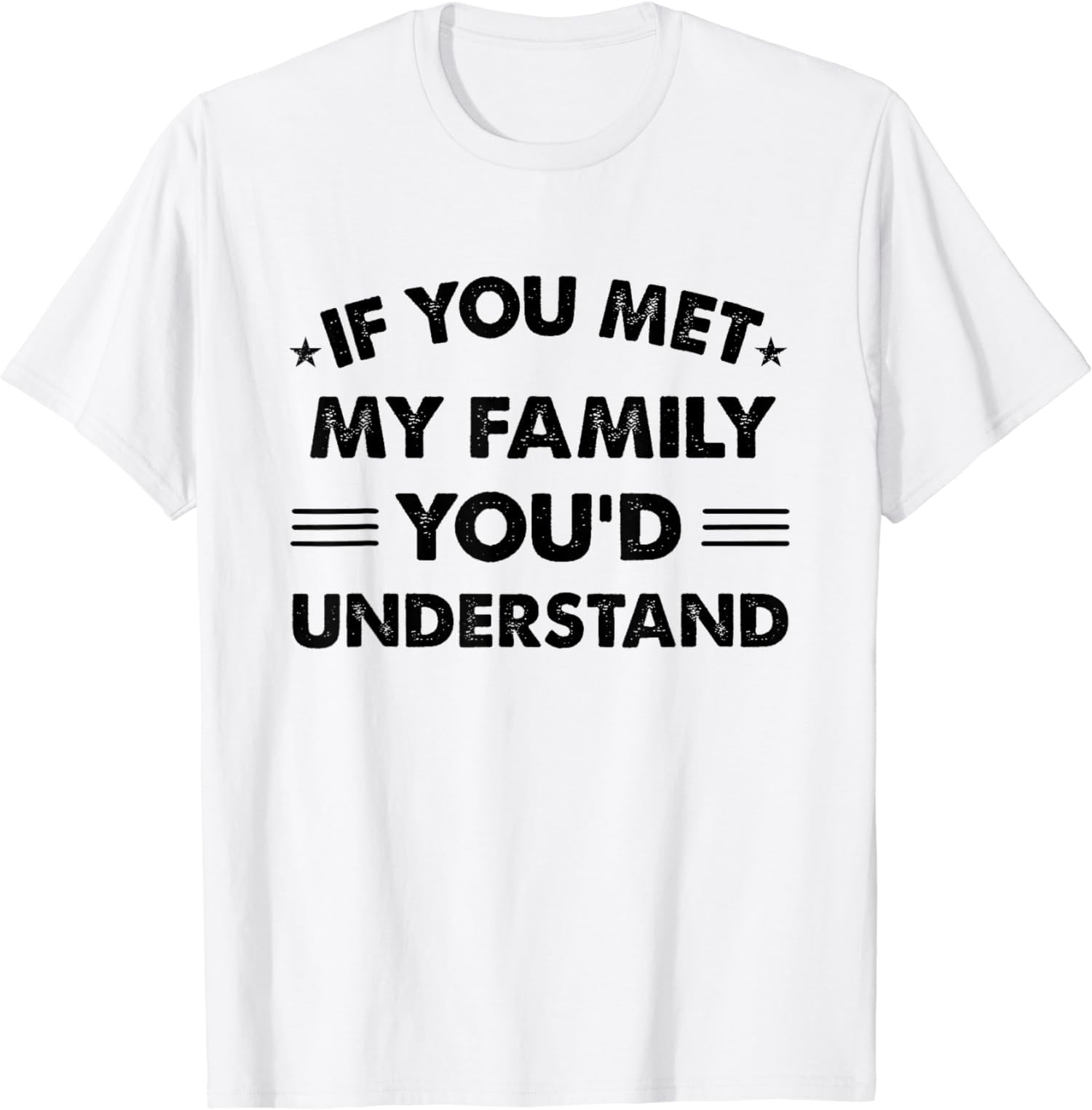 Funny If You Met My Family You'd Understand T-Shirt - Walmart.com