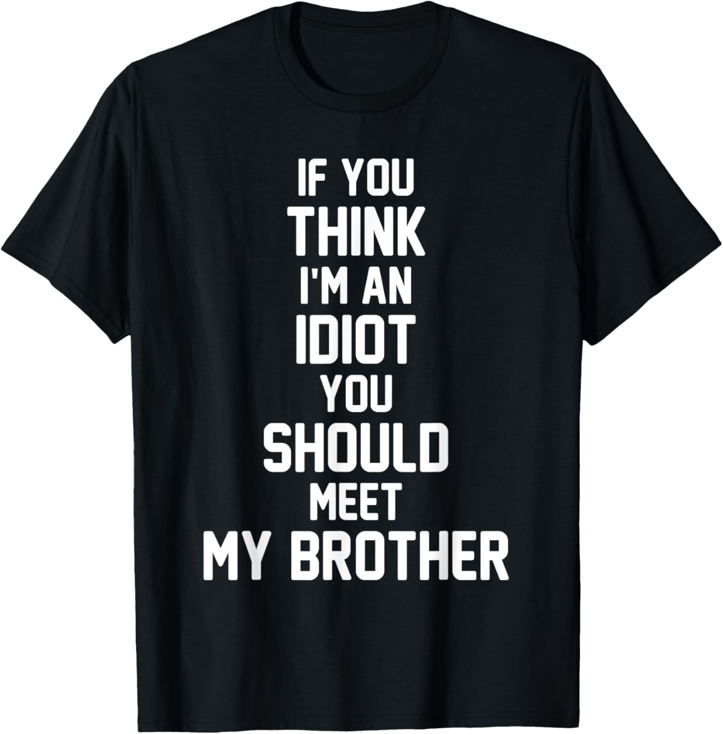 Funny If You Think I'm An idiot You Should Meet My Brother T-Shirt ...