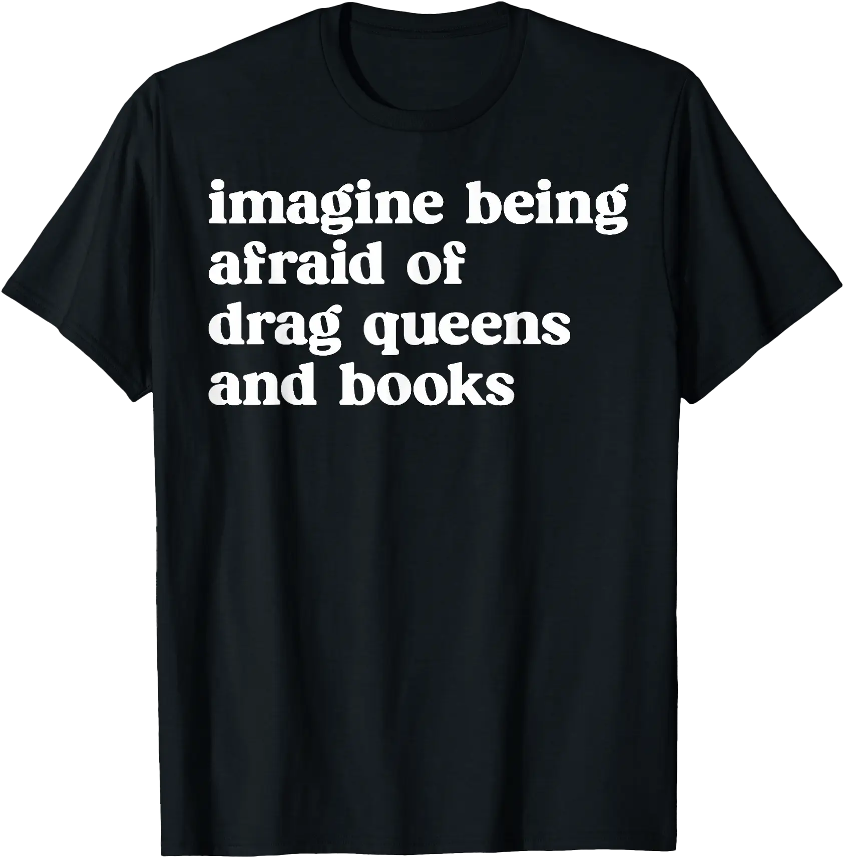 Funny Imagine Being Afraid of Drag Queens and Books Classic T-Shirt for ...