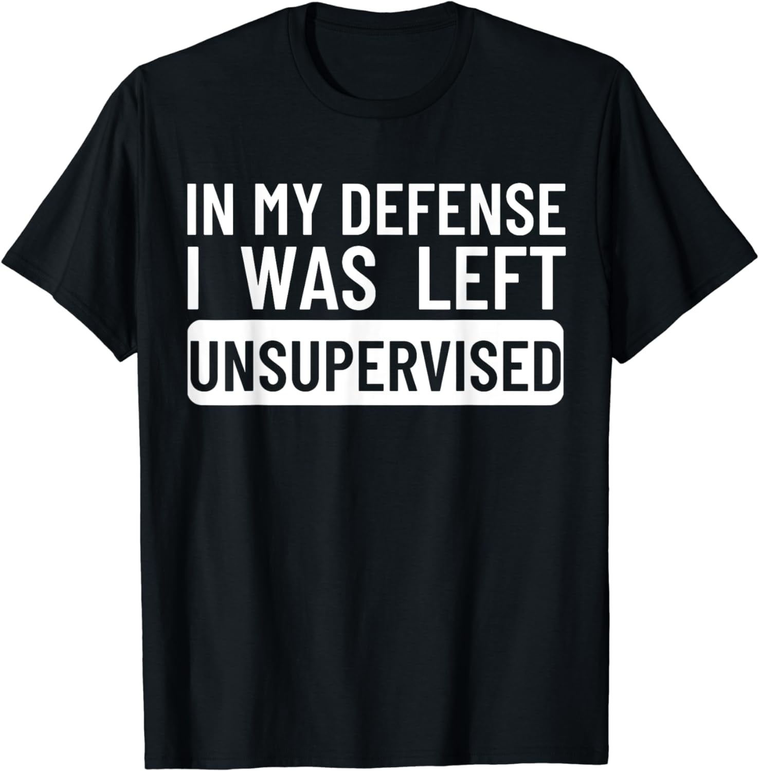 Funny In My Defense I Was Left Unsupervised Men Women T-Shirt - Walmart.com