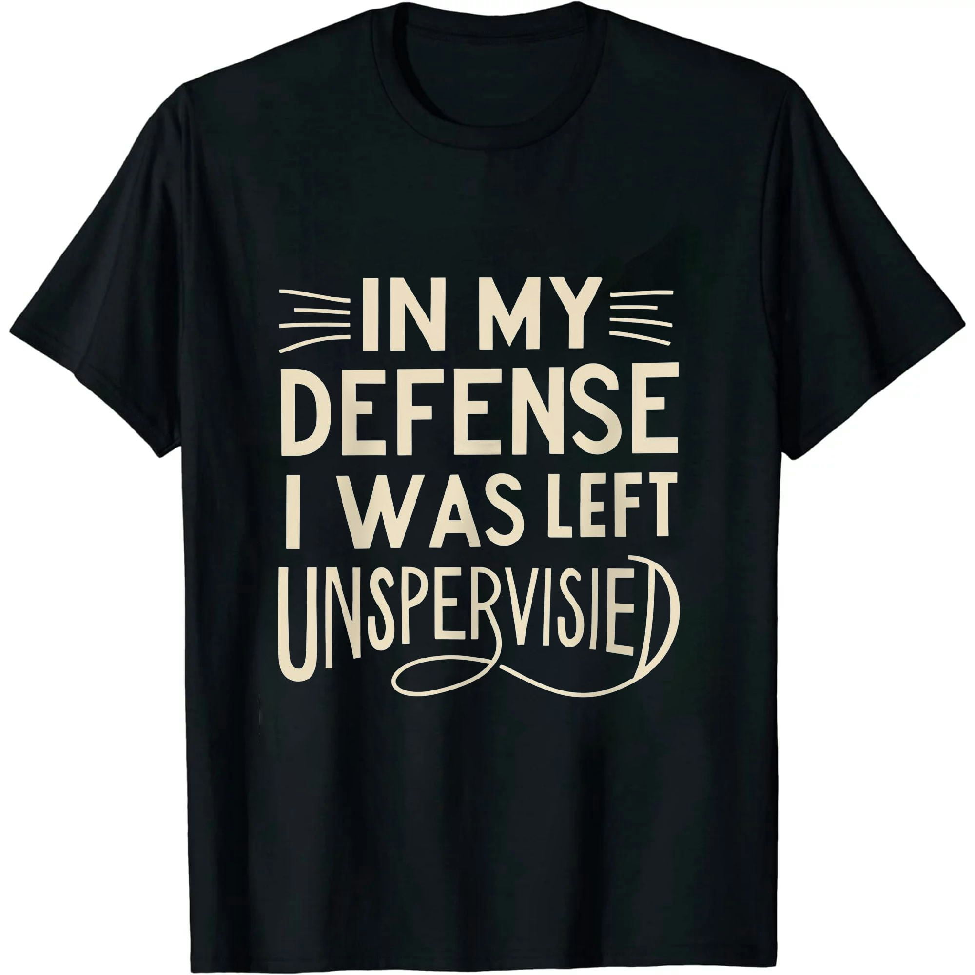 Funny In my defense i was left unsupervised Short Sleeve T-Shirt ...