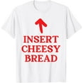 Funny Insert Cheesy Bread Meme Humour Foodie Men Women T-Shirt Shirts ...