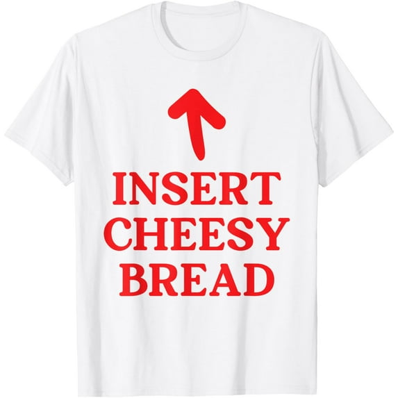 Funny Insert Cheesy Bread Meme Humour Foodie Men Women T-Shirt Shirts ...
