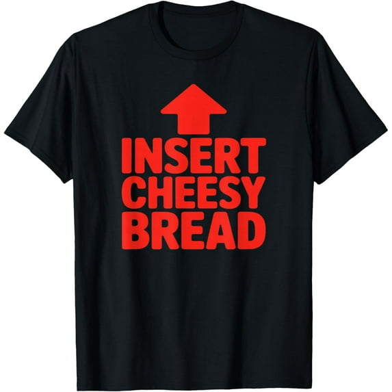 Funny Insert Cheesy Bread Meme Humour Foodie Men Women T-Shirt TShirt ...
