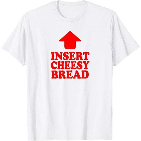 Funny Insert Cheesy Bread Meme Humour Foodie Men Women T-Shirt Tee ...