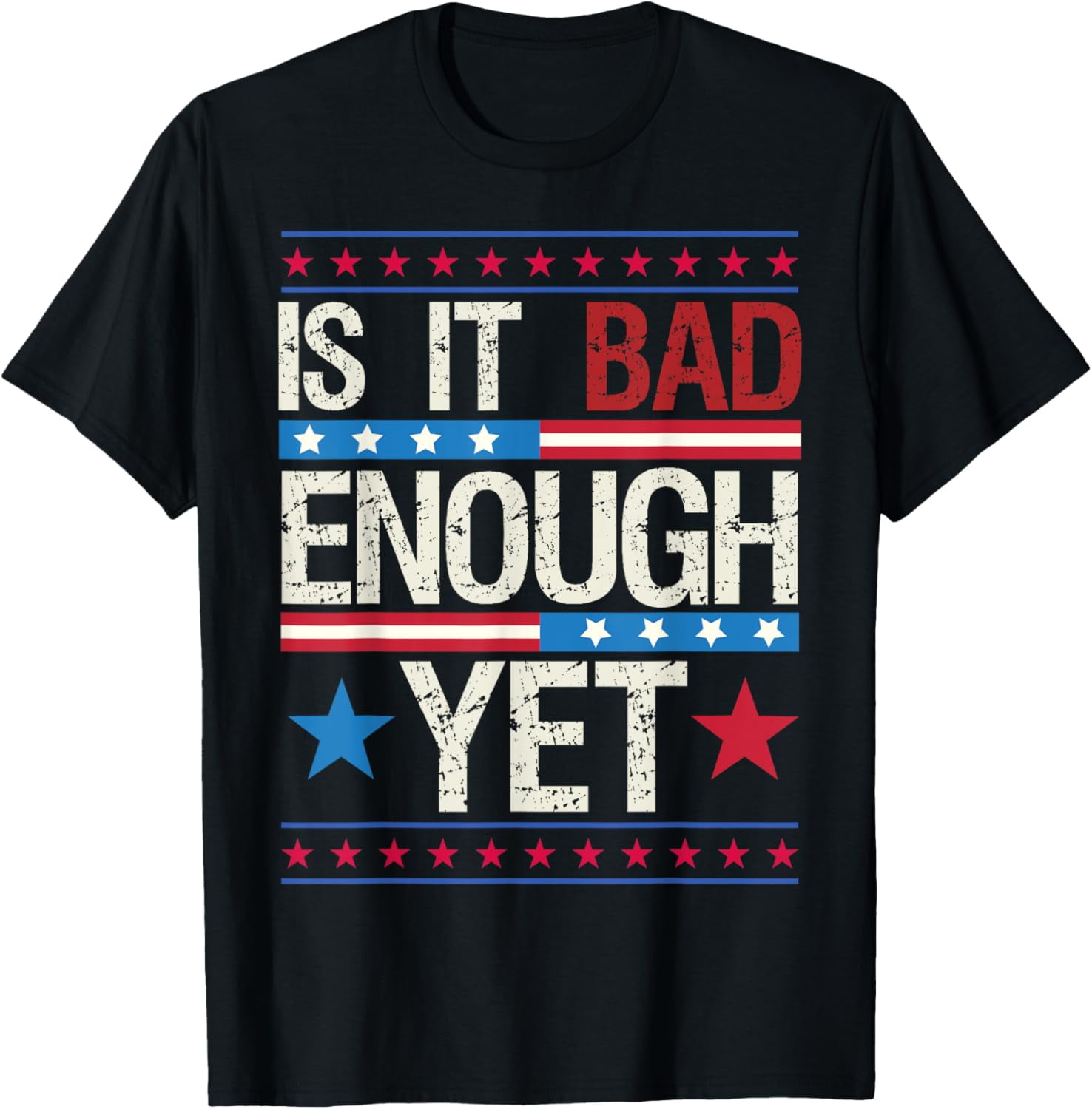 Funny Is It Bad Enough Yet Patriotic Political Statement Tee T-Shirt ...