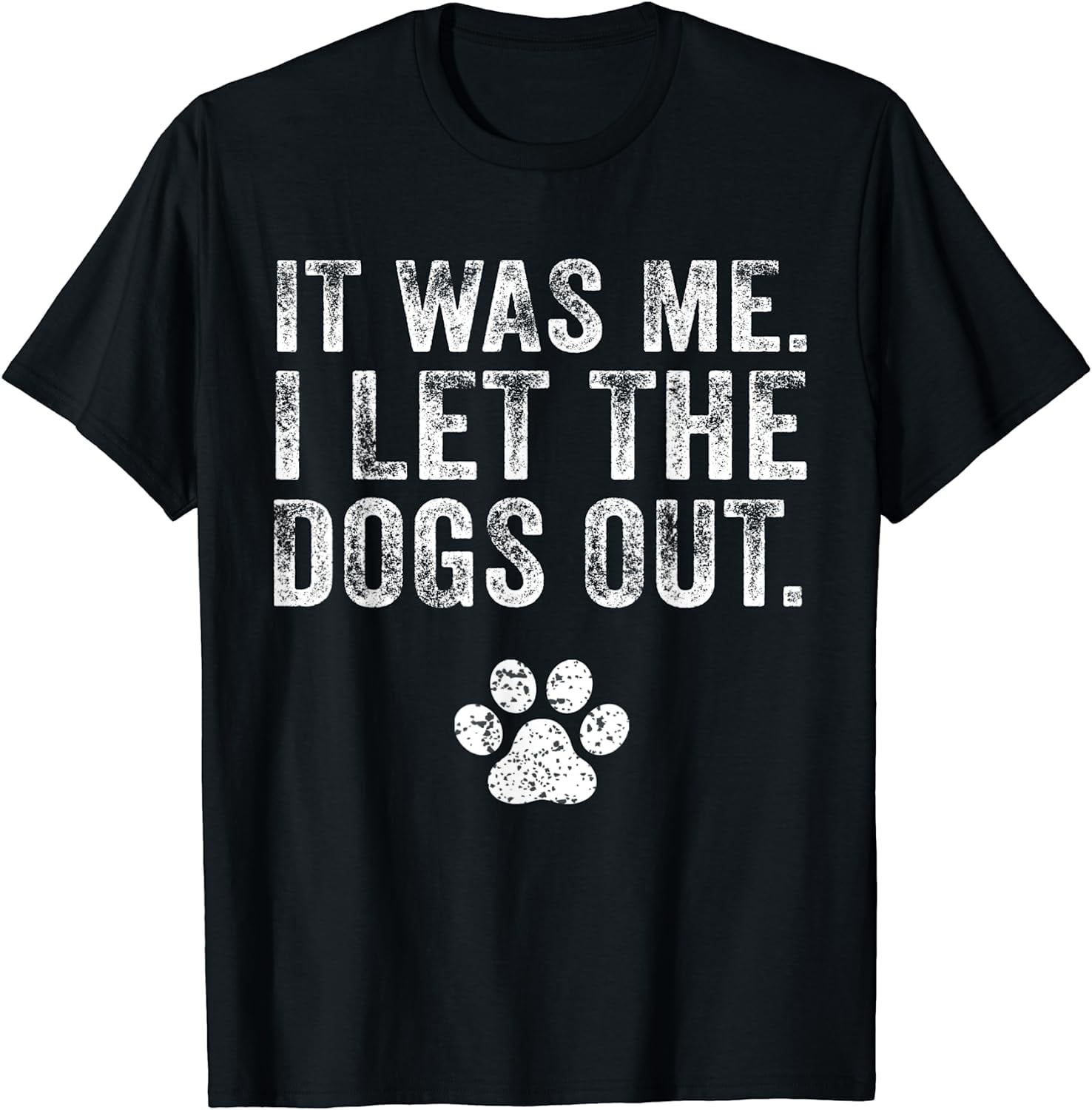 Funny It Was Me I Let The Dogs Out Dog Lover Distressed T-Shirt ...