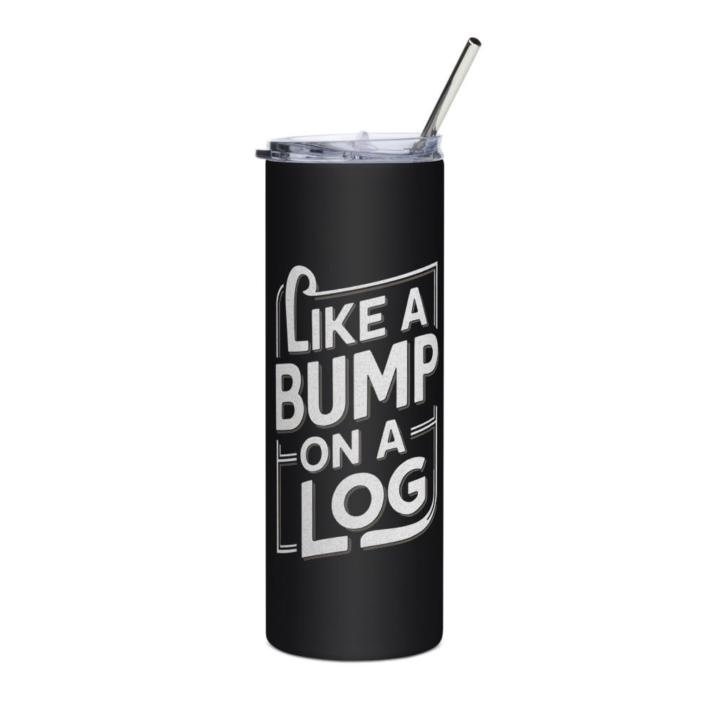 Funny Joke Skinny Slim Tumbler, Like A Bump On A Log - Walmart.com