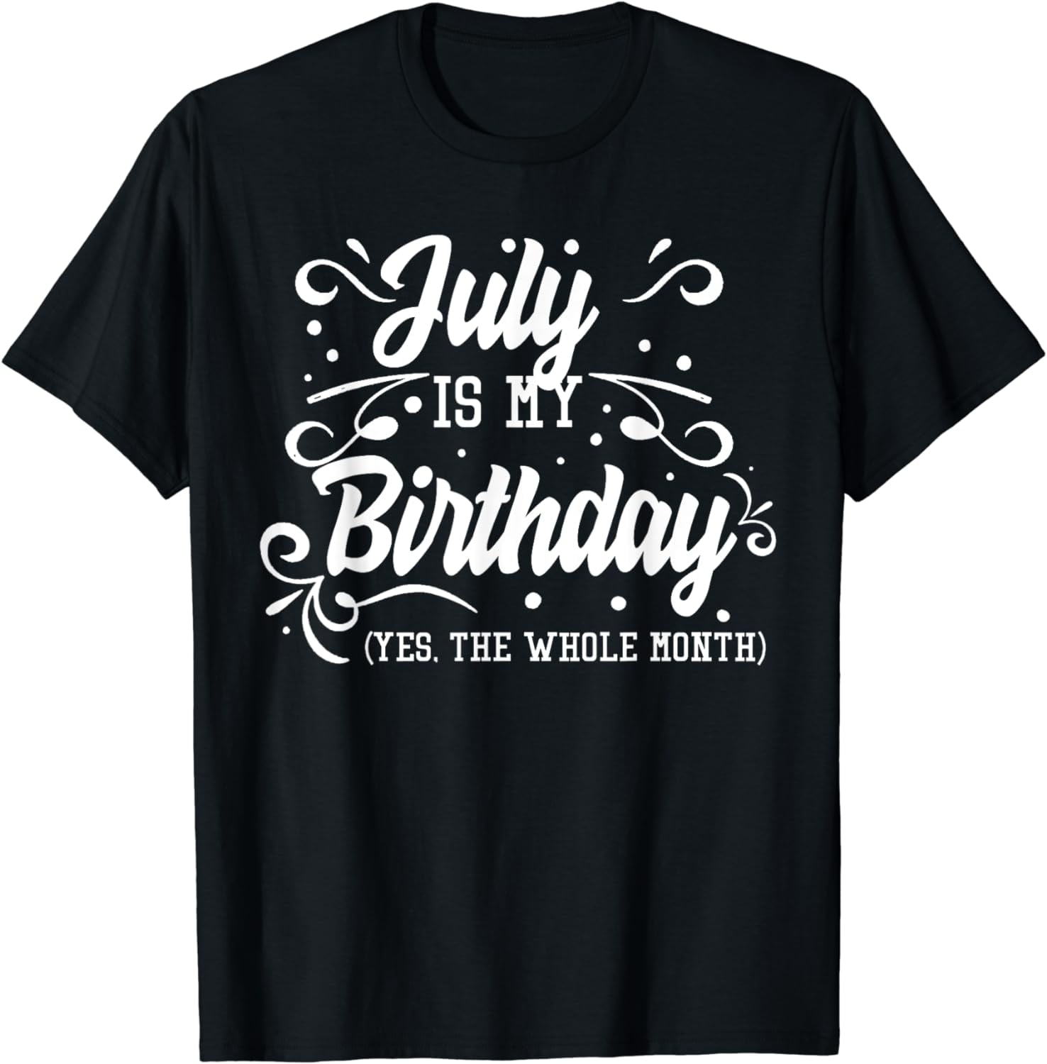 Funny July Is My Birthday Yes The Whole Month Birthday T-Shirt ...