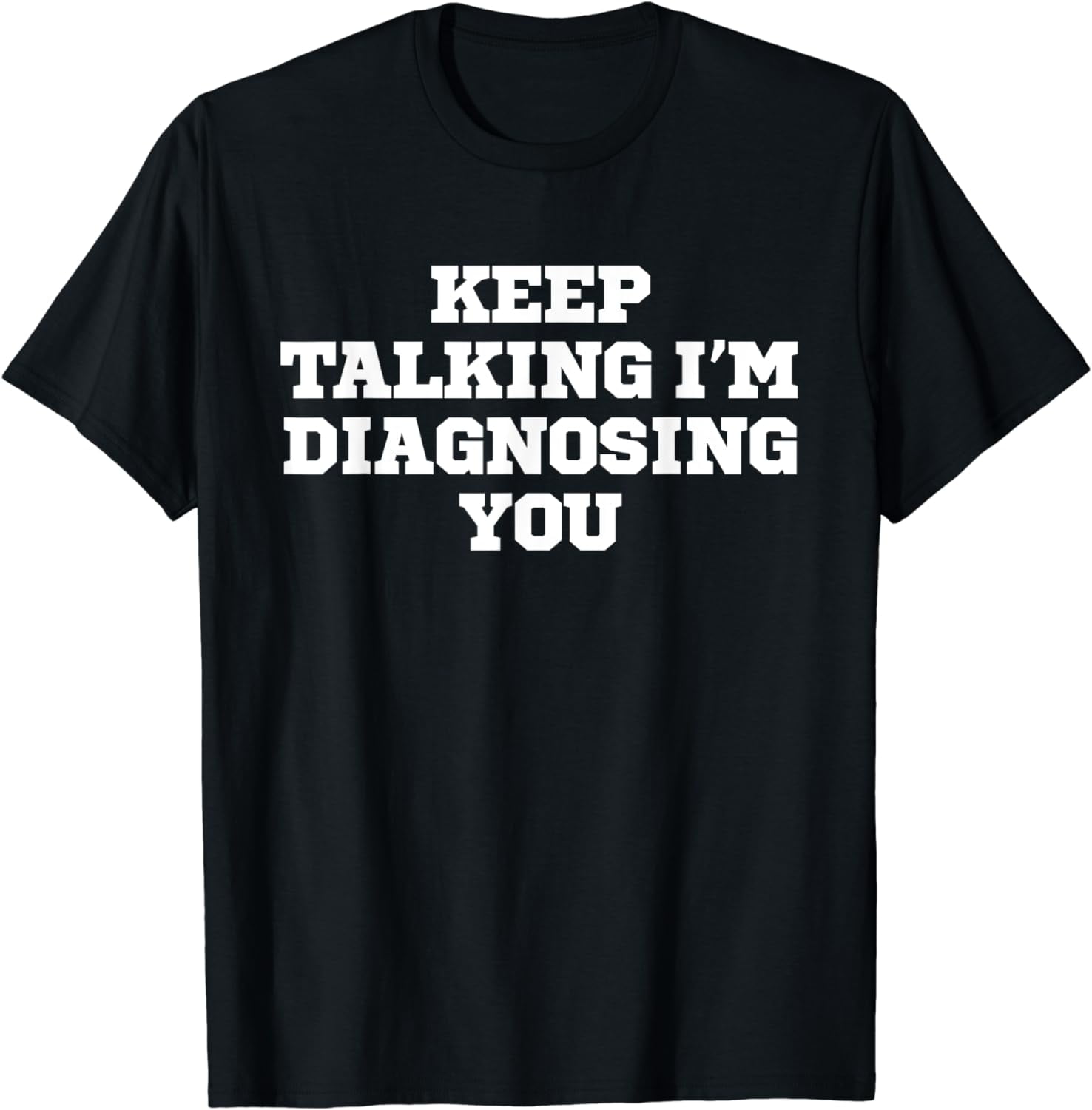 Funny Keep Talking I'm Diagnosing You T-Shirt - Walmart.com