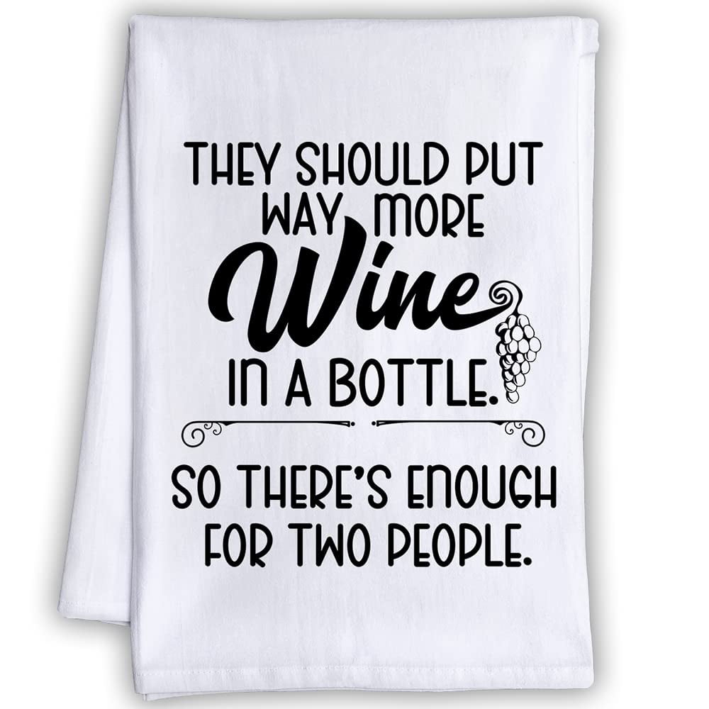 Funny Kitchen Tea Towels - They Should Put Way More Wine in a Bottle ...
