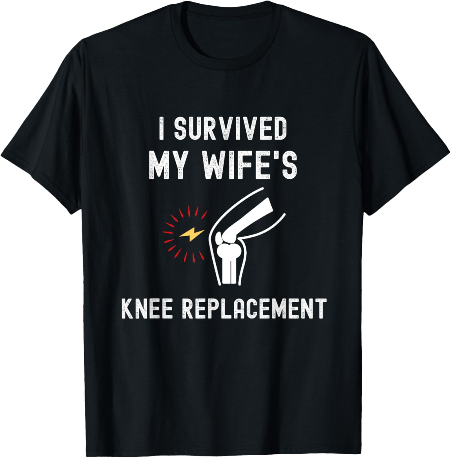 Funny Knee Surgery I Survived My Wife's Knee Replacement T-Shirt ...