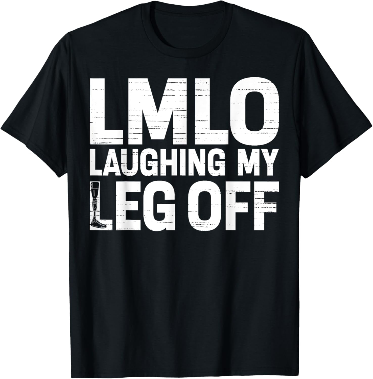Funny Leg Prosthetic Amputee Laughing My Leg Off LMLO T-Shirt - Walmart.com
