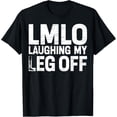 Funny Leg Prosthetic Amputee Laughing My Leg Off LMLO T-Shirt - Walmart.com