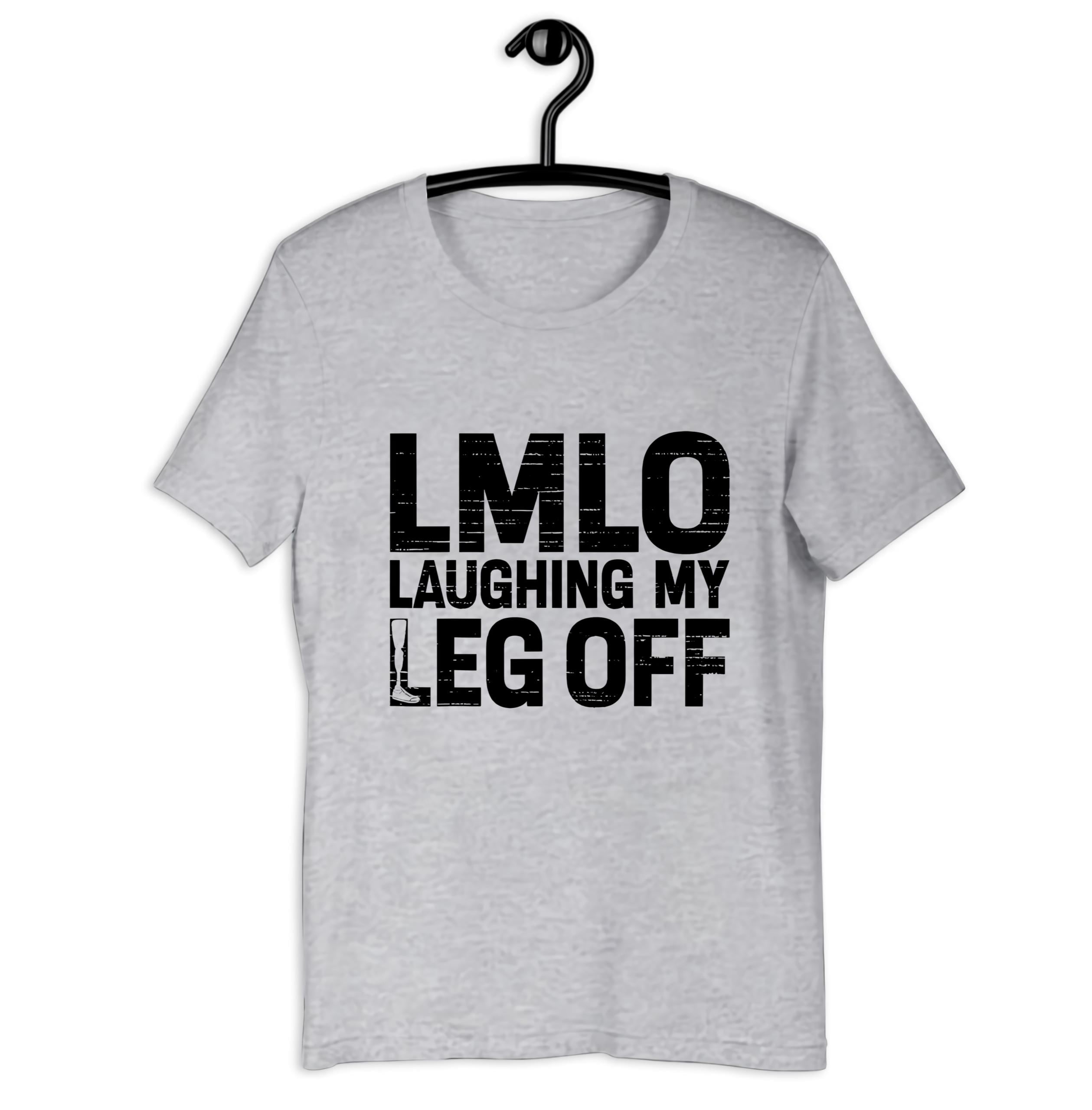 Funny Leg Prosthetic Amputee Laughing My Leg Off Unisex T-Shirt ...