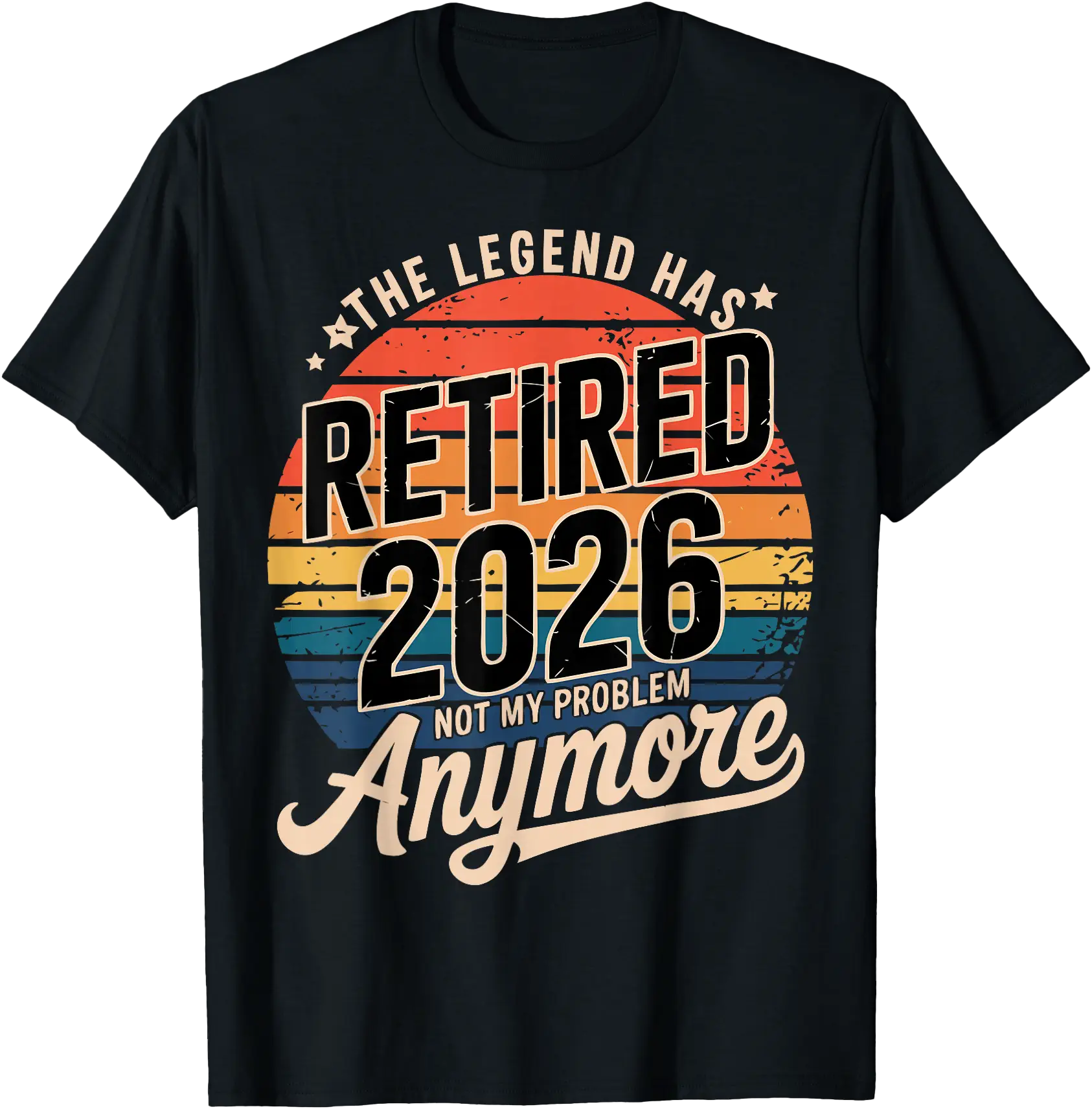 Funny Legend Has Retired 2026 Not My Problem Anymore Retirement T-Shirt ...
