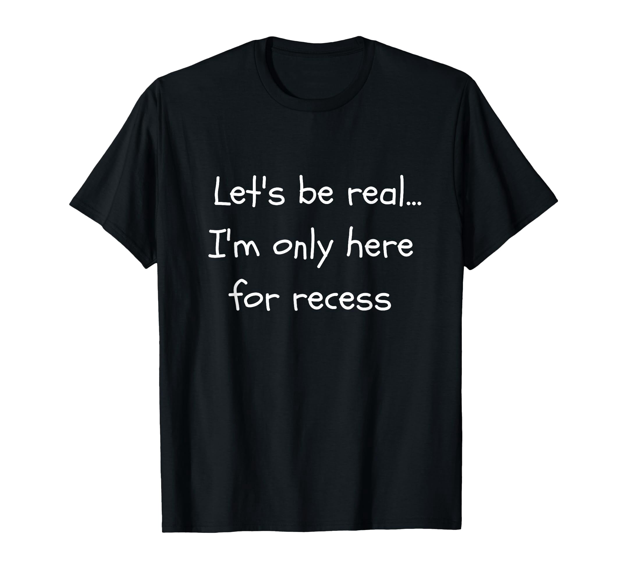 Funny Let's Be Real I'm Only Here For Recess T-Shirt for Lighthearted ...