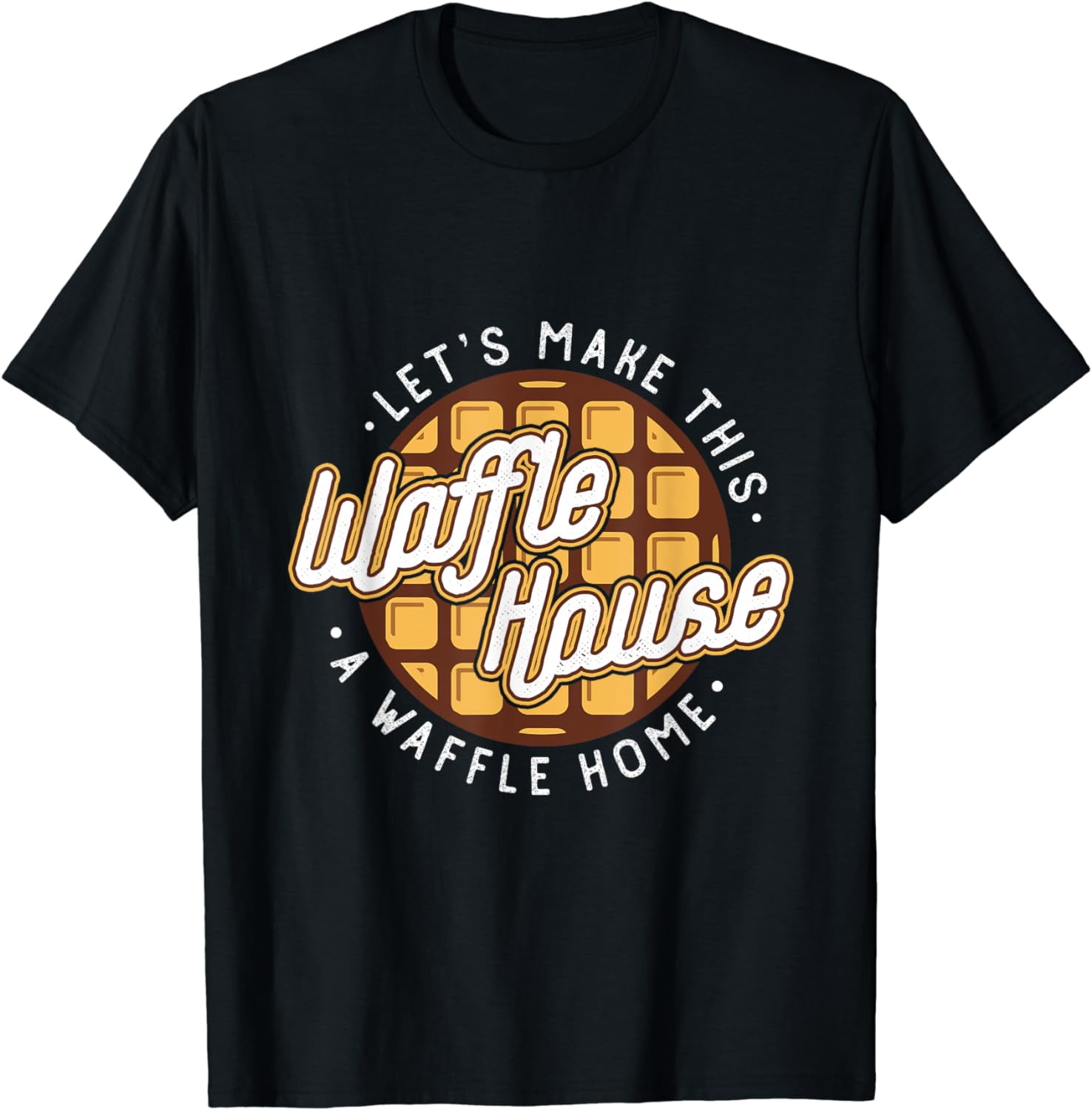 Funny Let's Make These Waffle Houses a Waffle T-Shirt - Walmart.com