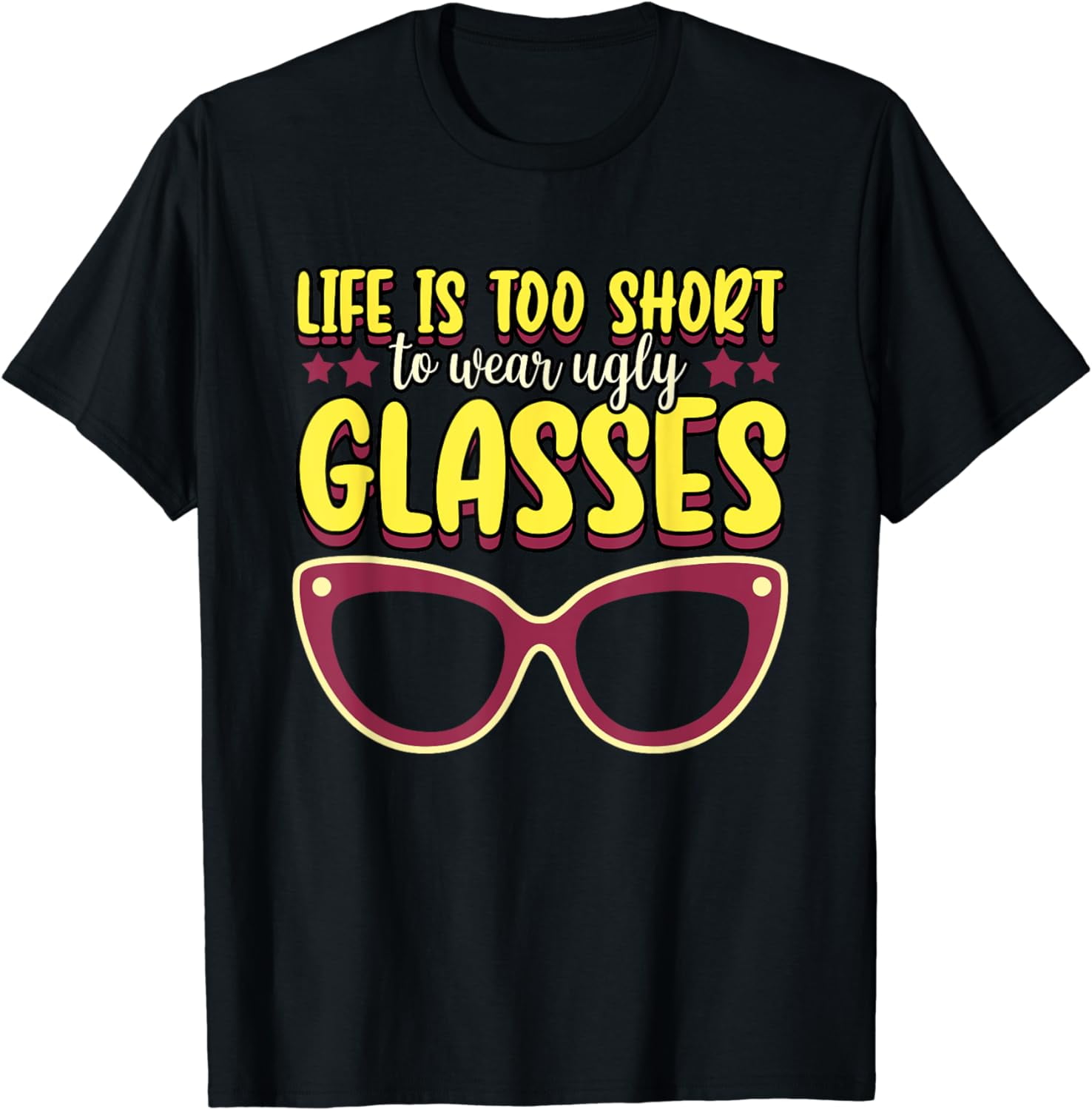 Funny Life Is Too Short To Wear Ugly Glasses Optician T-Shirt - Walmart.com
