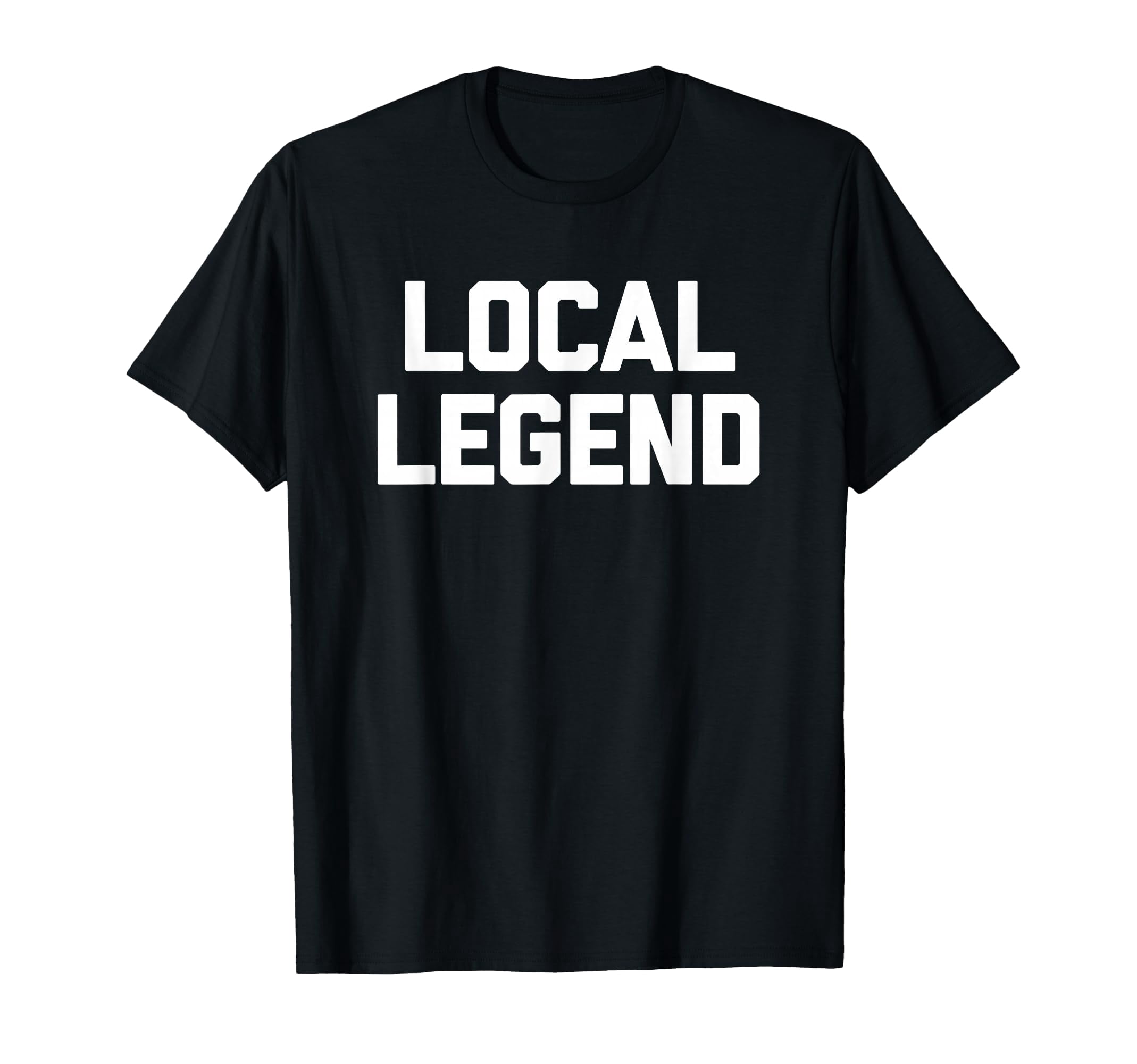 Funny Local Legend T-Shirt with Bold Text for Sarcastic Novelty Style ...