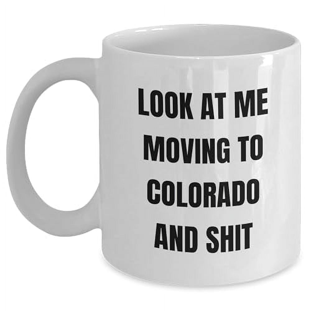 Funny Look At Me Moving To Col ado And Shit White Coffee Mugs f Col ado ...