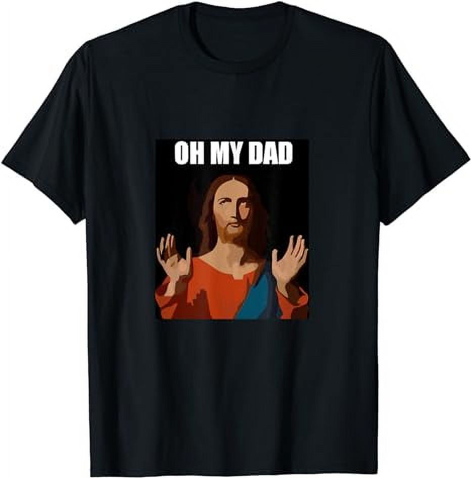 Funny Lord Jesus Meme Oh My Dad, Oh My God Son of God Christ T-Shirt ...